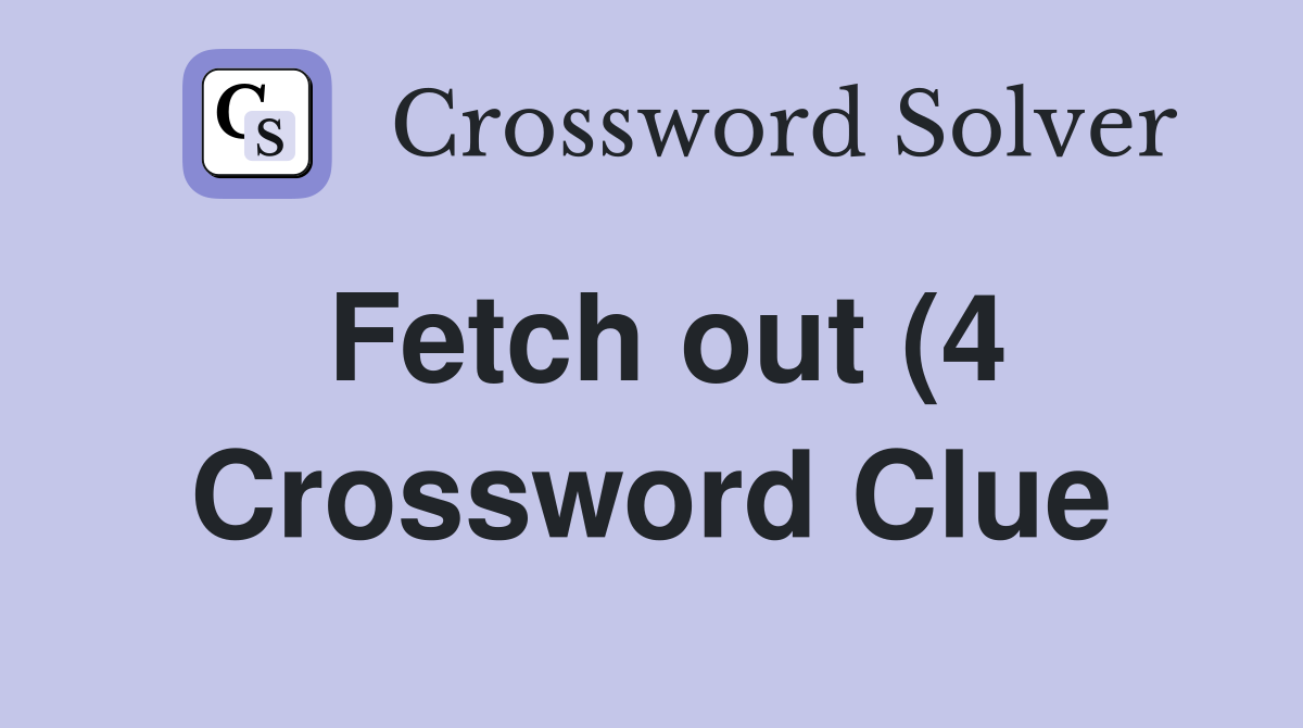 Fetch out (4) - Crossword Clue Answers - Crossword Solver Fetch out (4) - Crossword Clue Answers - Crossword Solver